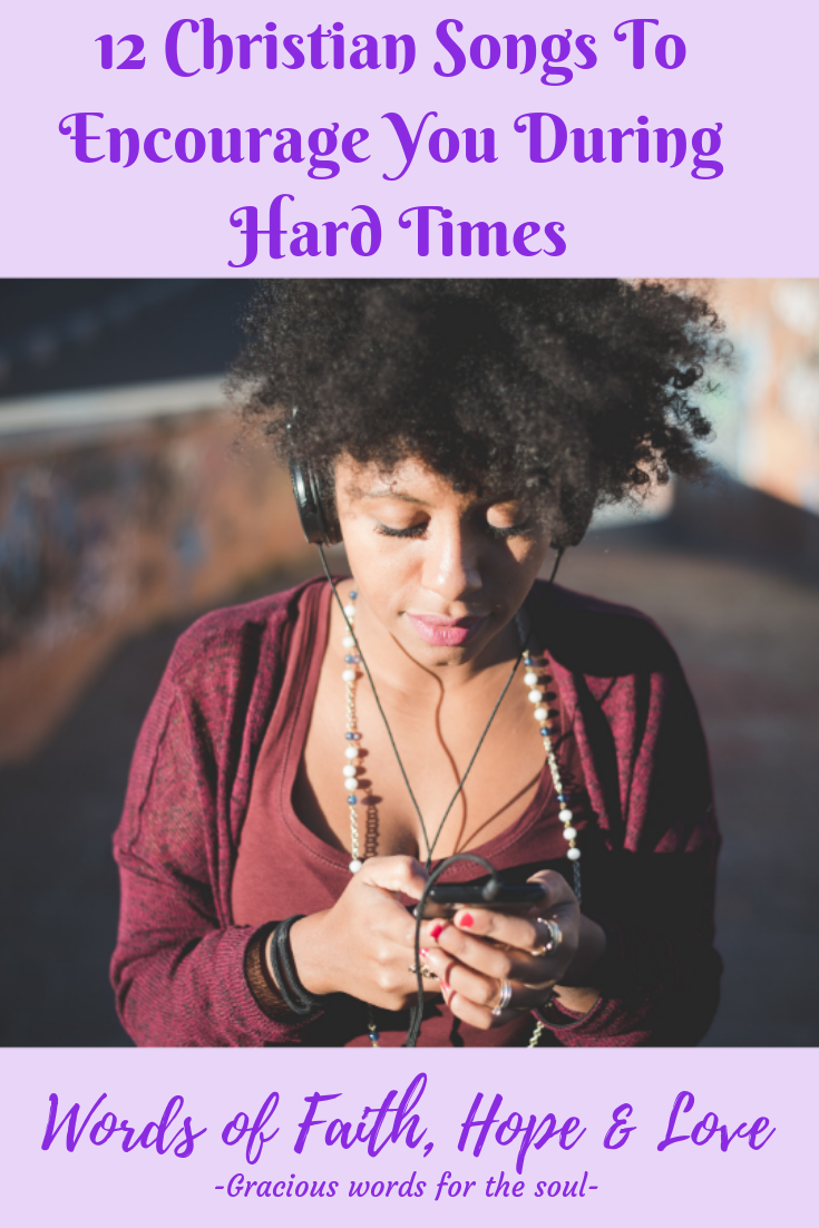 12 Christian Songs To Encourage You During Hard Times | Holy Sojourners
