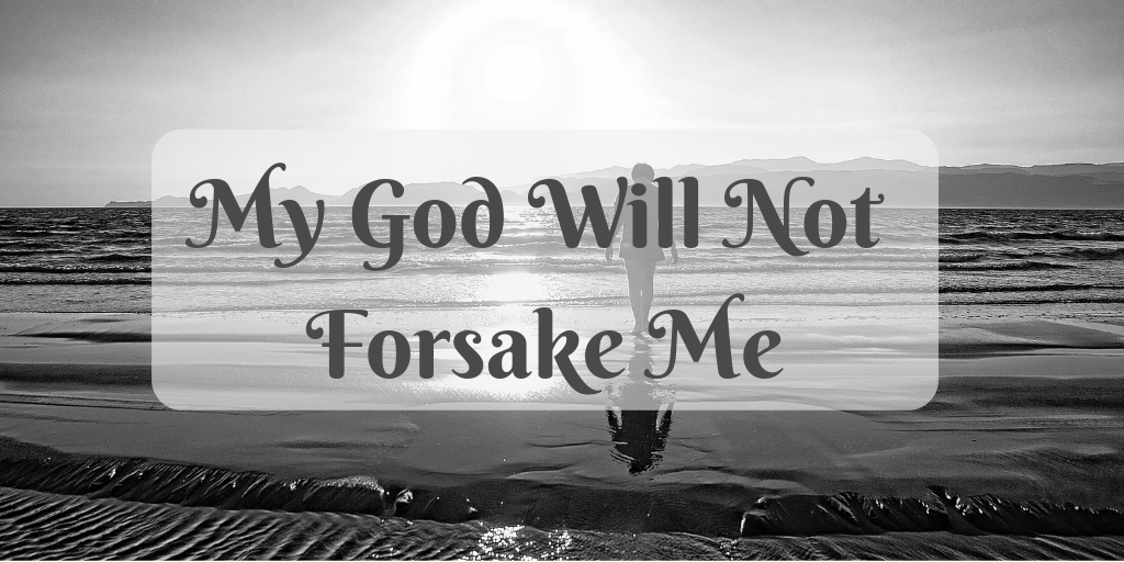 My God Will Not Forsake Me | Holy Sojourners